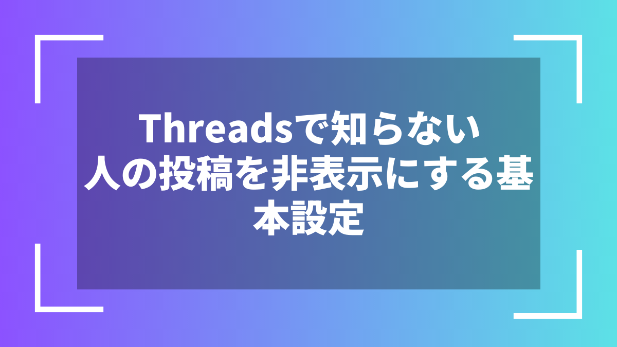 Threads（スレッズ）で知らない人の投稿を非表示にする方法 | SNS虎の巻
